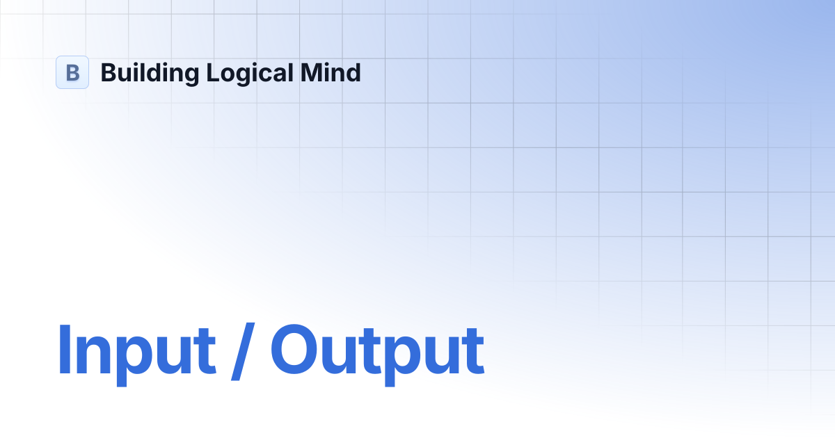 Input / Output | Building Logical Mind